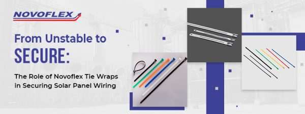 The Role of Novoflex Tie Wraps in Securing Solar Panel Wiring